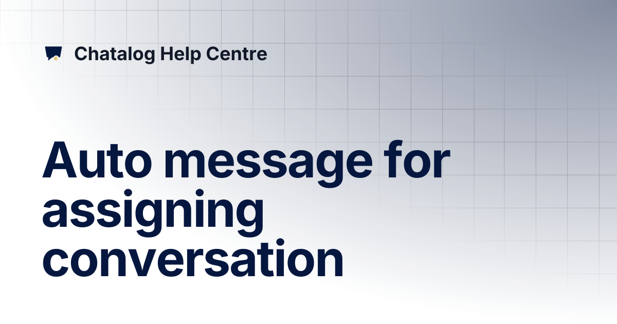 Auto message for assigning conversation | Chatalog Help Centre