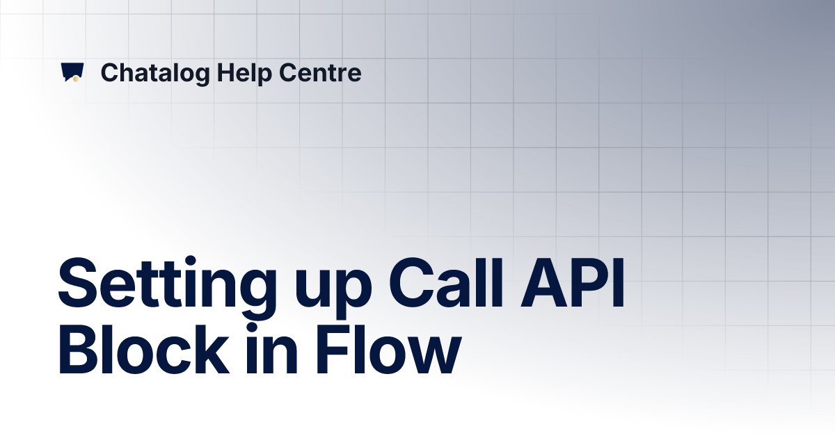 Setting up Call API Block in Flow | Chatalog Help Centre